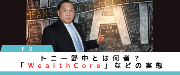 トニー野中とは何者？「WealthCore」などの実態に迫る
